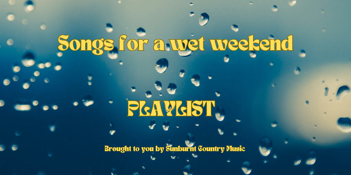 New playlist: Songs for a wet weekend - Sunburnt Country Music